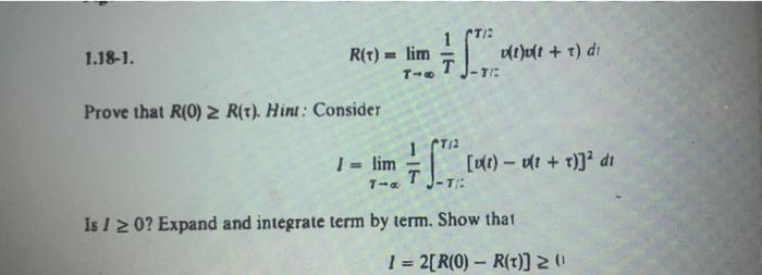 Solved 1.18-1. R(τ)=limτ→∞T1∫−τ/zτ/zv(t)v(t+τ)dt Prove that | Chegg.com