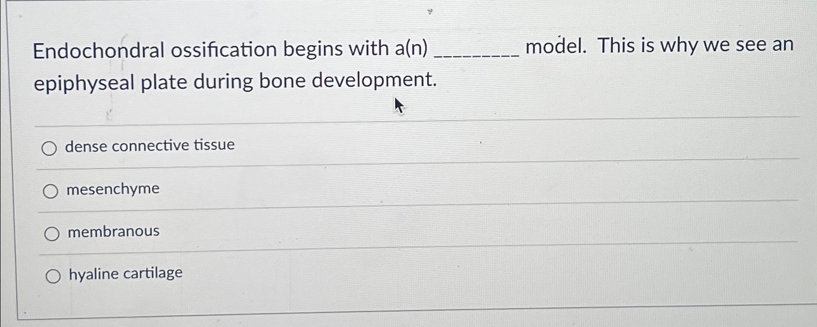 Solved Endochondral ossification begins with a(n) ﻿model. | Chegg.com