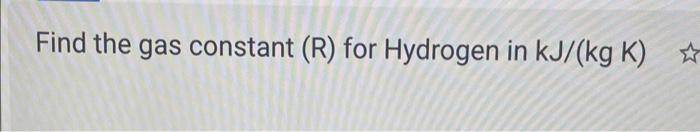 Solved Find the gas constant (R) for Hydrogen in kJ/(kgK) | Chegg.com