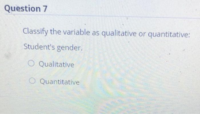 Solved Question 7 Classify the variable as qualitative or | Chegg.com
