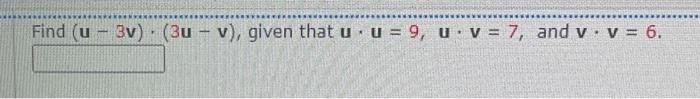 Solved Find (u - 3v) (3u - v), given that u u = 9, u v = 7, | Chegg.com