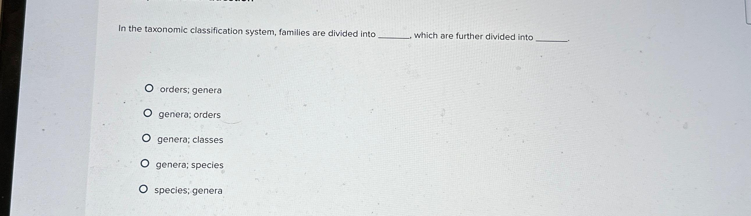 Solved In the taxonomic classification system, families are | Chegg.com