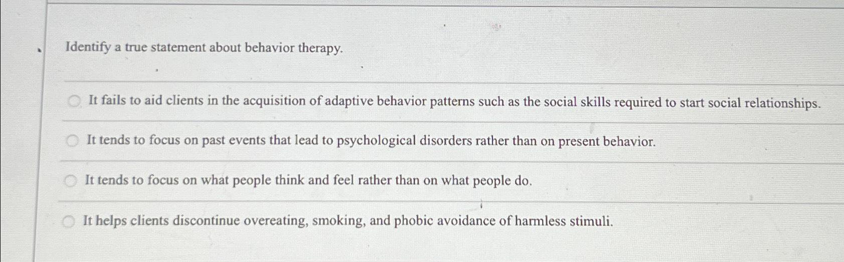 Solved Identify a true statement about behavior therapy.It | Chegg.com