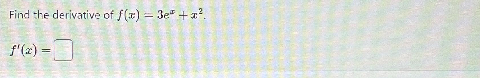 Solved Find the derivative of f(x)=3ex+x2.f'(x)= | Chegg.com