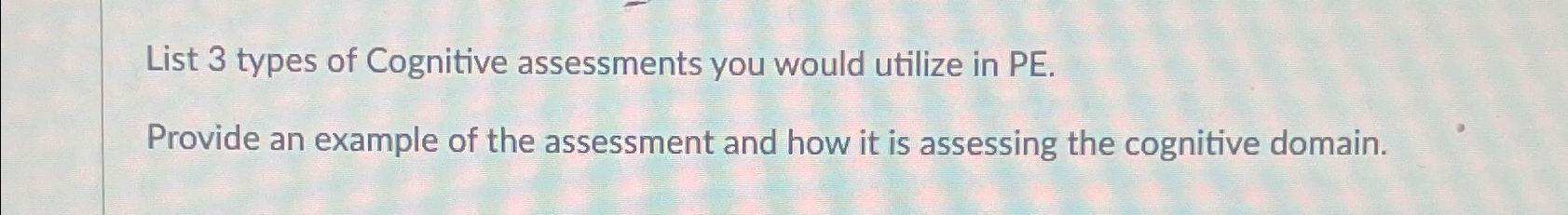 Solved List 3 ﻿types of Cognitive assessments you would | Chegg.com
