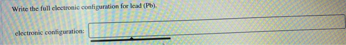 Solved Write the full electronic configuration for lead | Chegg.com