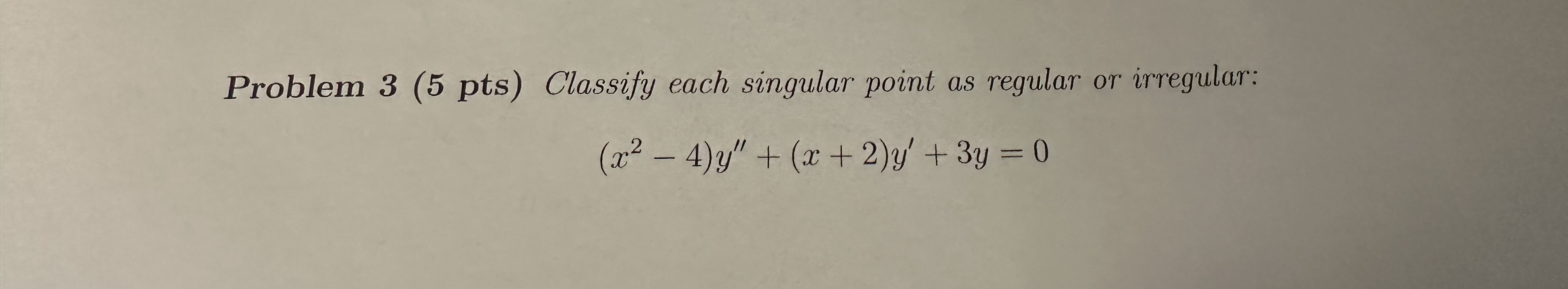 Solved Problem 3 (5 ﻿pts) ﻿Classify each singular point as | Chegg.com