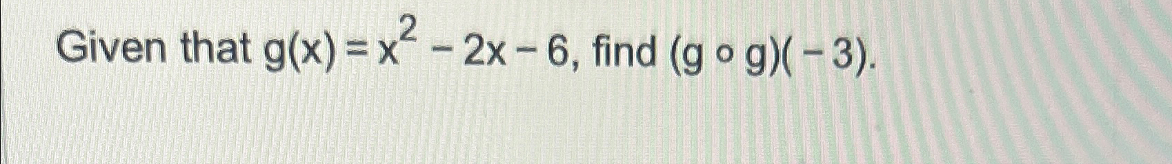 Solved Given that g(x)=x2-2x-6, ﻿find (g@g)(-3) | Chegg.com