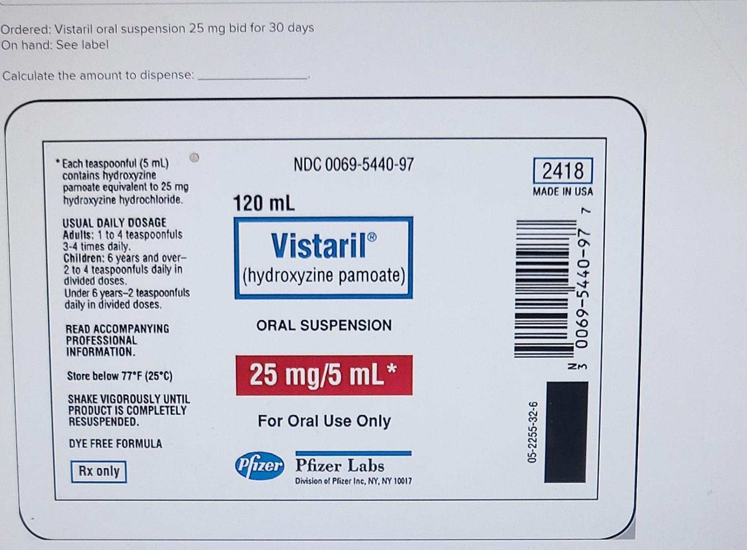 Solved Ordered: Vistaril oral suspension 25mg bid for 30 | Chegg.com