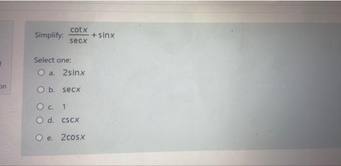 Solved Simplify: secxcotx+sinx Select one: a. 2sinx b. secx | Chegg.com