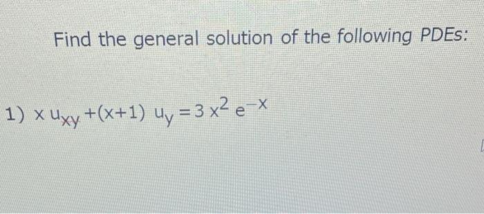 Solved Find the general solution of the following PDEs: 1) x | Chegg.com