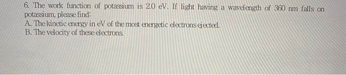Solved 6. The work function of potassium is 2.0 eV. If light | Chegg.com