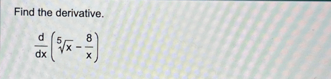 Solved Find the derivative.ddx(x5-8x) | Chegg.com