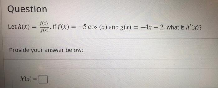 Solved Let h(x)=g(x)f(x). If f(x)=−5cos(x) and g(x)=−4x−2, | Chegg.com