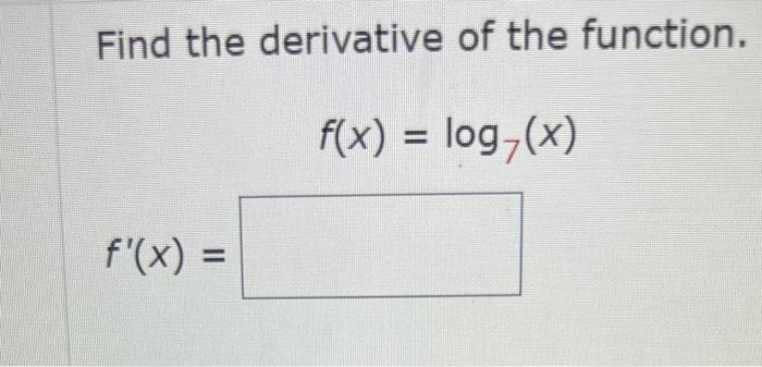 Solved Find the derivative of the function. f(x)=log7(x) | Chegg.com