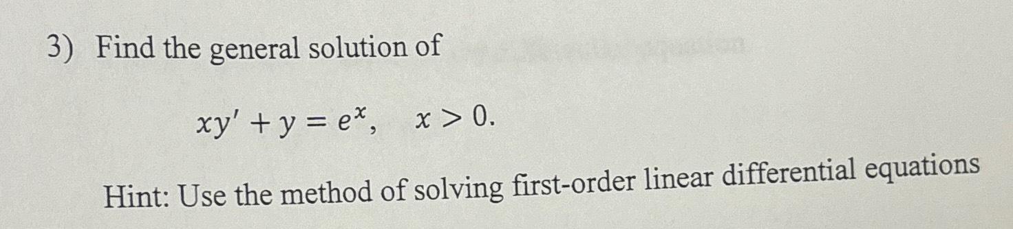 Solved Find the general solution ofxy'+y=ex,x>0.Hint: Use | Chegg.com