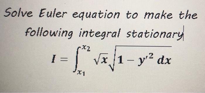 Solved Solve Euler equation to make the following integral | Chegg.com