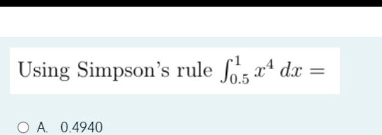 Solved Using Simpson's rule ∫0.51x4dx=A. 0.4940 | Chegg.com