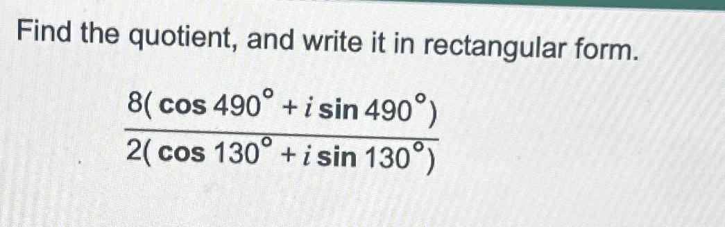 Solved Find the quotient, and write it in rectangular | Chegg.com