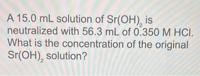 Solved A 15.0 mL solution of Sr(OH)2 is neutralized with | Chegg.com
