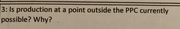 Solved 3: Is production at a point outside the PPC currently | Chegg.com