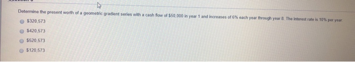 Solved Determine the present worth of a geometric gradient | Chegg.com