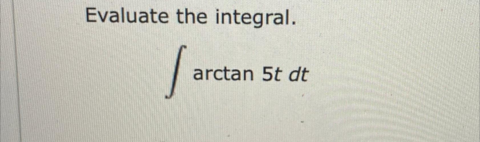 Solved Evaluate the integral.∫﻿﻿arctan5tdt | Chegg.com