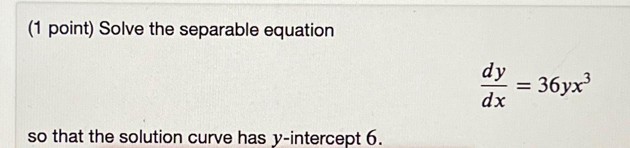 Solved (1 ﻿point) ﻿Solve the separable equationdydx=36yx3so | Chegg.com