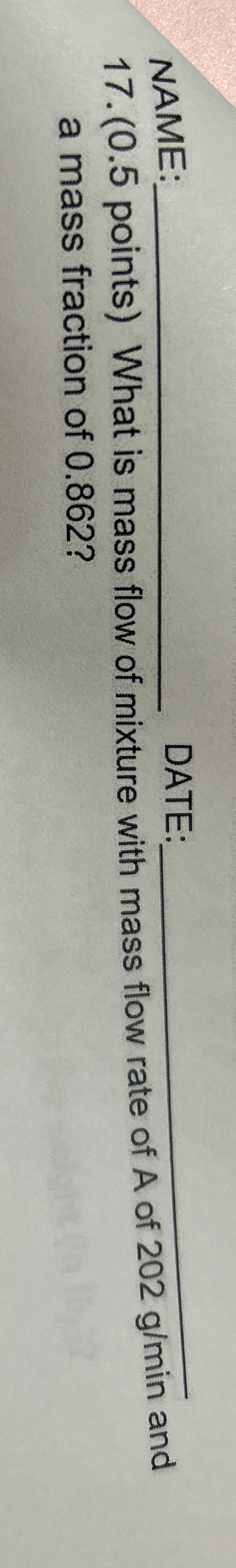 Solved NAME:DATE: q,17. ( 0.5 ﻿points) ﻿What is mass flow of | Chegg.com