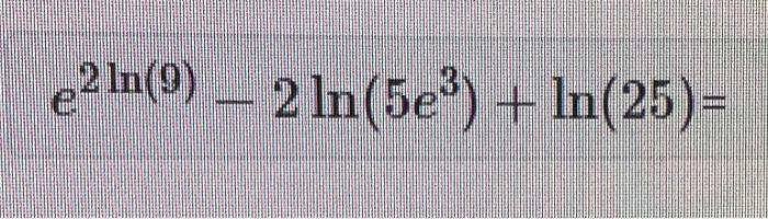Solved e2 In(9) – 2 ln(5e) + In(25)= | Chegg.com