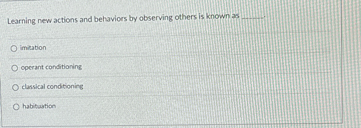 Solved Learning new actions and behaviors by observing | Chegg.com