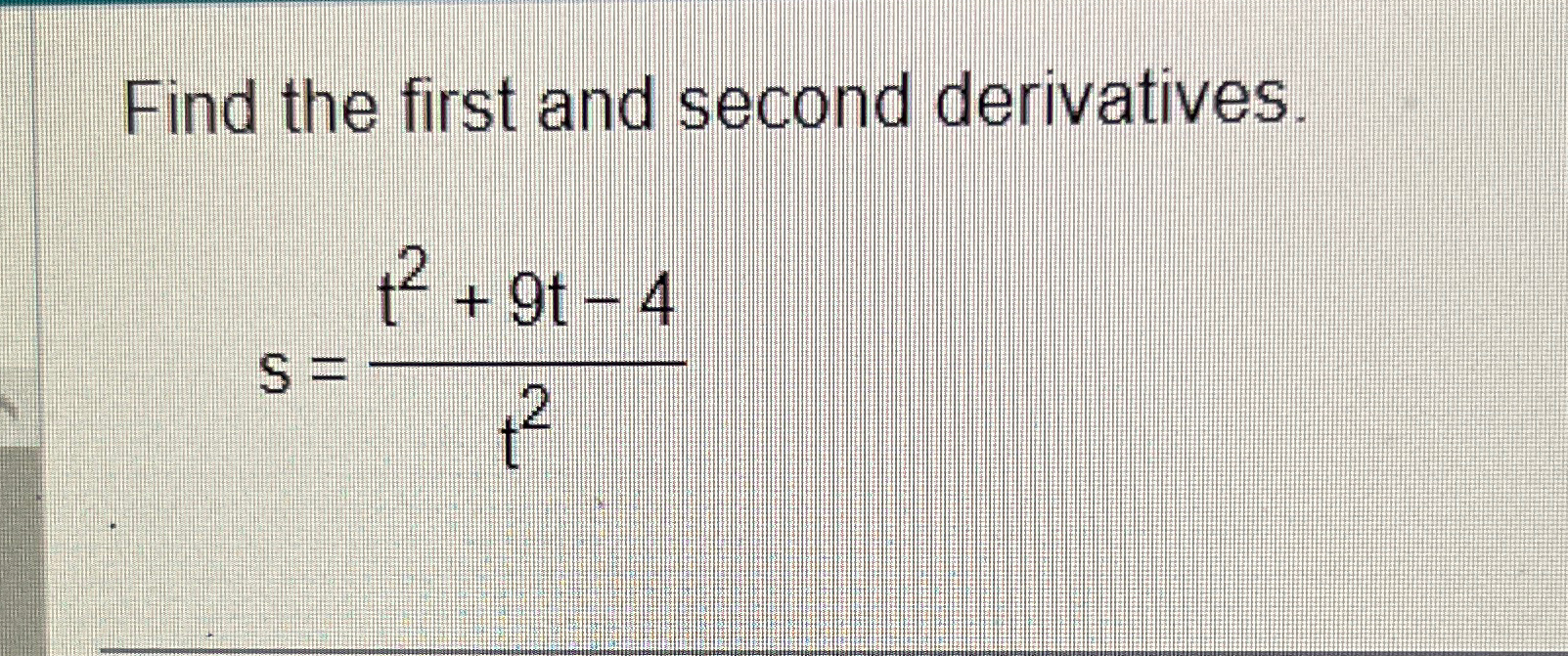 Solved Find the first and second derivatives.s=t2+9t-4t2 | Chegg.com