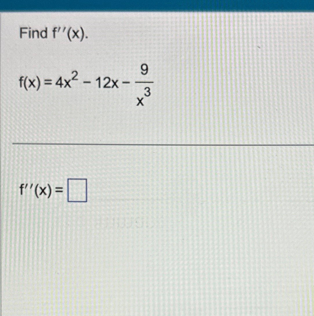Solved Find f''(x).f(x)=4x2-12x-9x3f''(x)= | Chegg.com