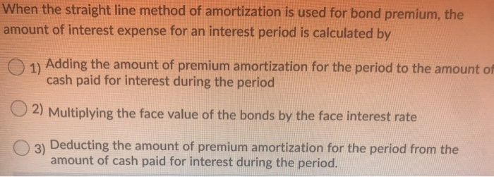 Solved When the straight line method of amortization is used | Chegg.com