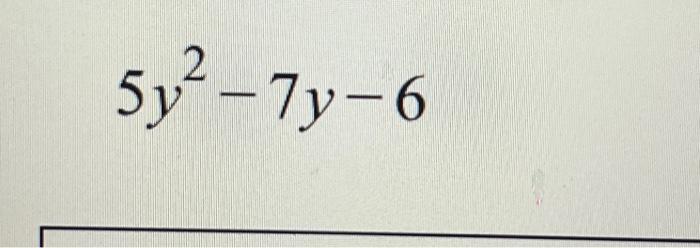 Solved 5y2−7y−6Factor. 5y2−7y−6 | Chegg.com