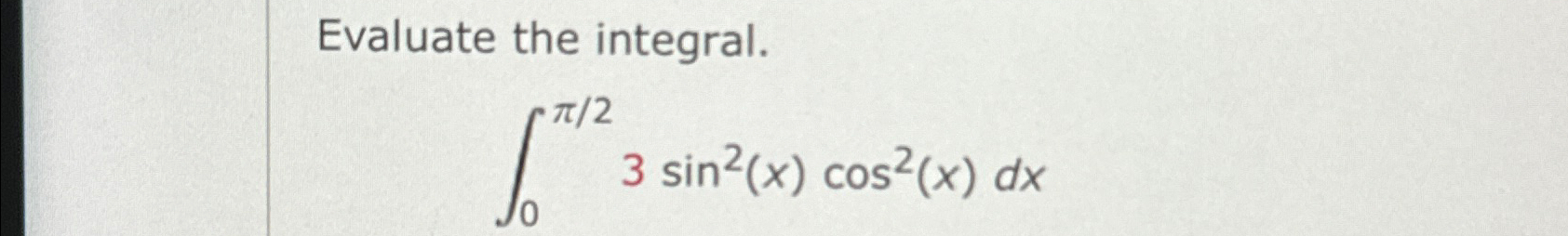 Solved Evaluate the integral.∫0π23sin2(x)cos2(x)dx | Chegg.com