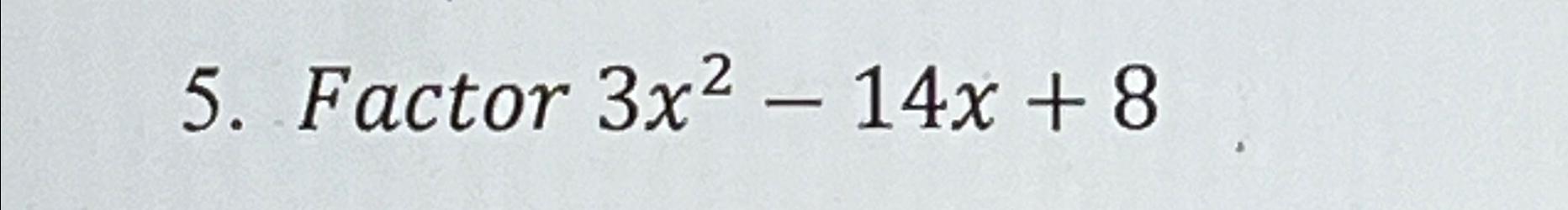 Solved Factor 3x2-14x+8 | Chegg.com