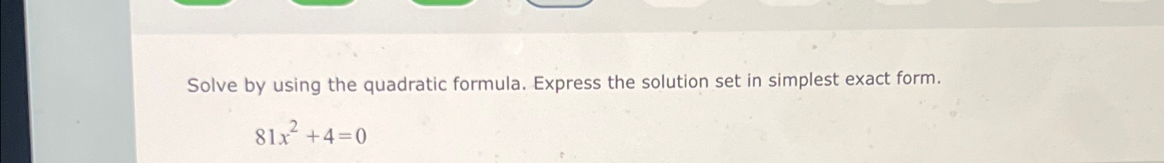 Solved Solve by using the quadratic formula. Express the | Chegg.com