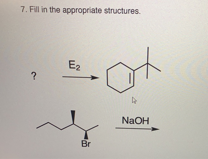 Solved 7. Fill in the appropriate structures. E2 ? NaOH Br | Chegg.com