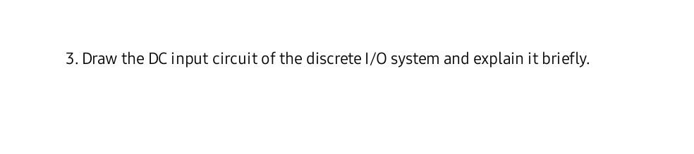 Solved 3. Draw the DC input circuit of the discrete I/O | Chegg.com