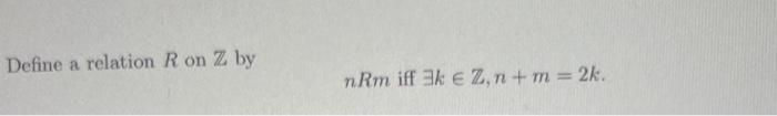 Solved Define a relation R on Z by nRm iff ∃k∈Z,n+m=2k.The | Chegg.com