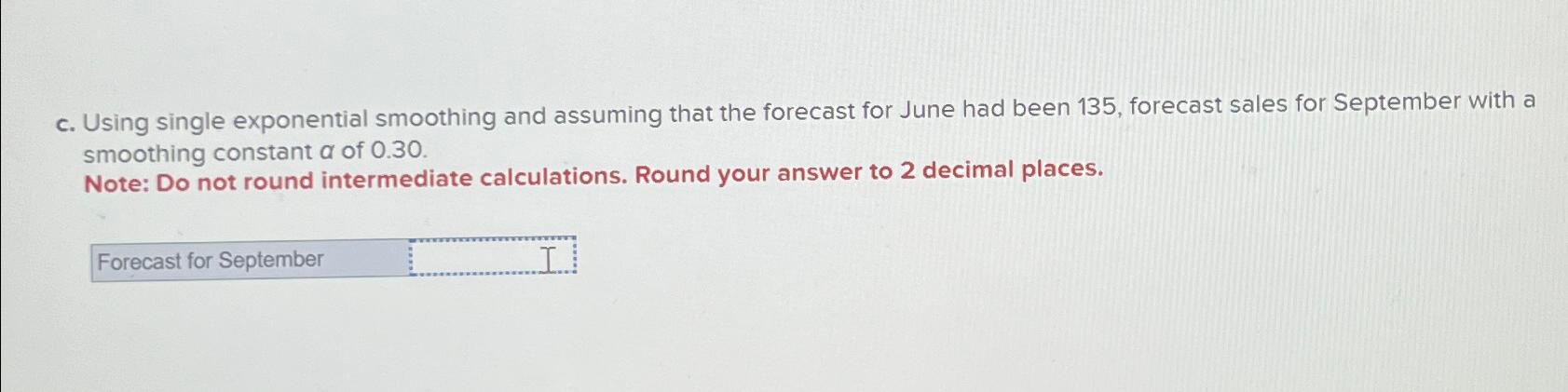 Solved c. ﻿Using single exponential smoothing and assuming | Chegg.com