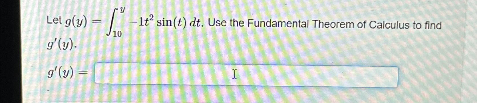 Solved Let g(y)=∫10y-1t2sin(t)dt. ﻿Use the Fundamental | Chegg.com