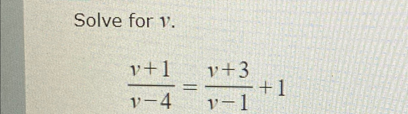 Solved Solve for v.v+1v-4=v+3v-1+1 | Chegg.com