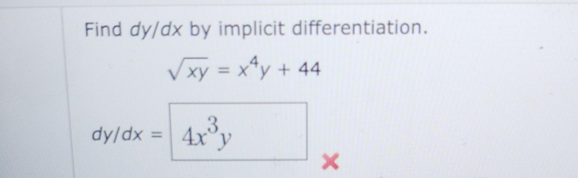Solved Find dy/dx by implicit differentiation. xy=x4y+44 | Chegg.com