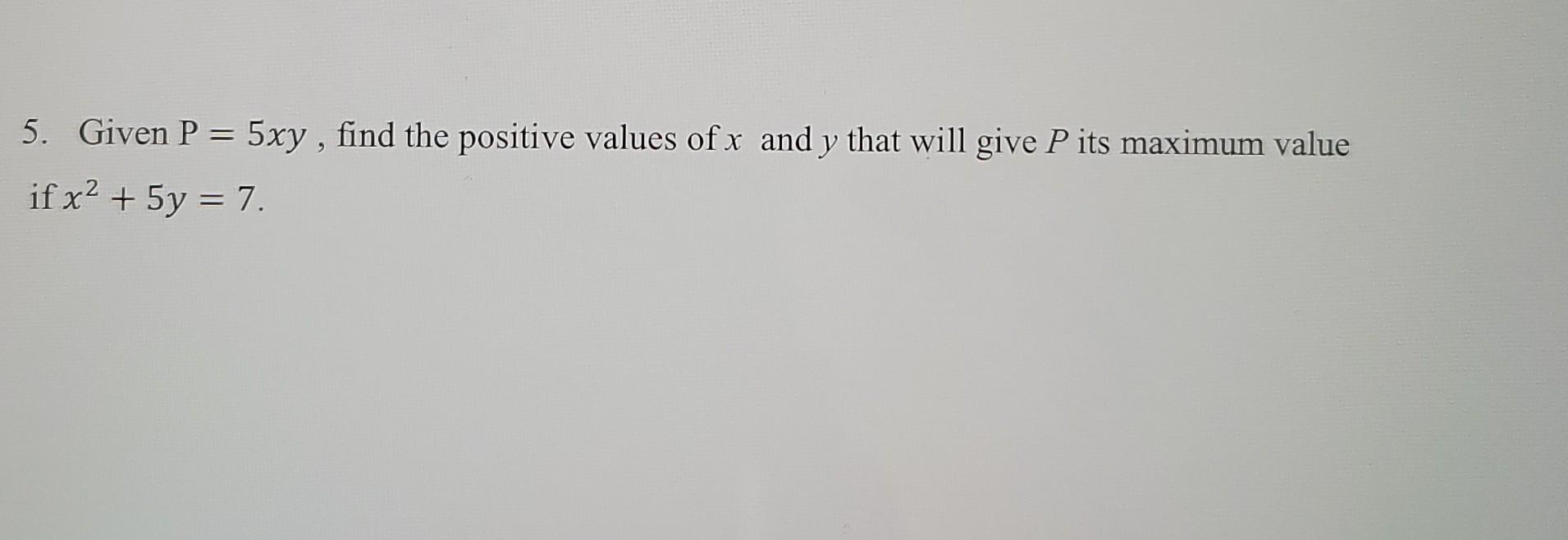 Solved 5. Given P=5xy, find the positive values of x and y | Chegg.com