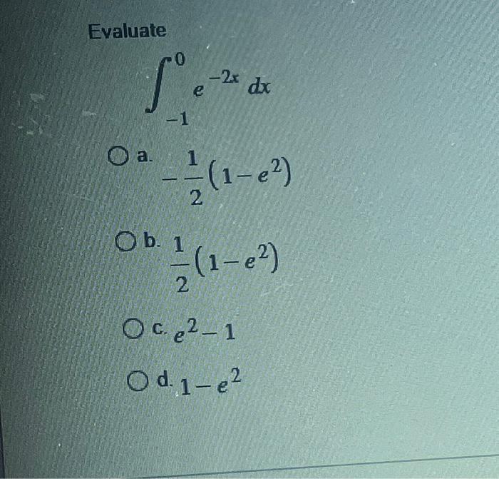 Solved Evaluate ∫−10e−2xdx a. −21(1−e2) b. 21(1−e2) | Chegg.com