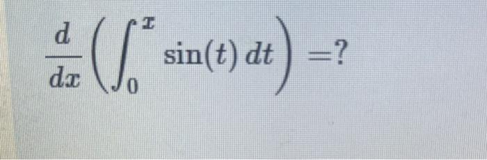 Solved dxd(∫0xsin(t)dt)=? | Chegg.com