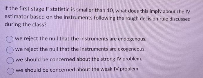 Solved If the first stage F statistic is smaller than 10, | Chegg.com