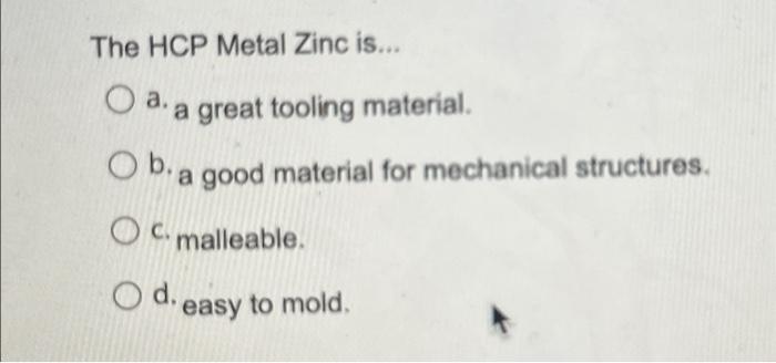 Solved The HCP Metal Zinc is... O a. a great tooling | Chegg.com